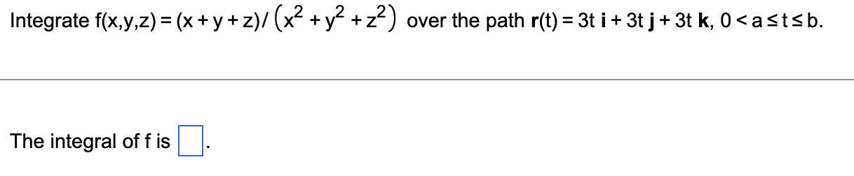 Solved Integrate f(x,y,z)=(x+y+z)/(x2+y2+z2) over the path | Chegg.com