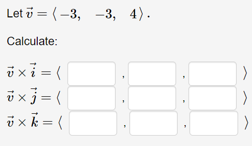 Solved Let v= −3,−3,4 Calculate: v×i= v×j= v×k= | Chegg.com