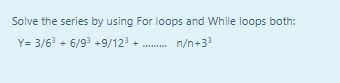 Solved Solve the series by using for loops and While loops | Chegg.com