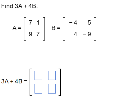 Solved Find 3A+4B. A=[7917]B=[−445−9] 3A+4B=[ | Chegg.com