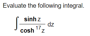 Solved Evaluate the following integral. sinhz S- dz cosh 17 | Chegg.com