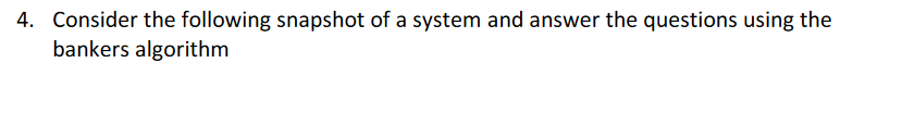 Solved 4. Consider the following snapshot of a system and | Chegg.com