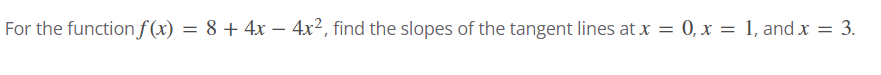 Solved For the function f(x) = 8 + 4x – 4x2, find the slopes | Chegg.com