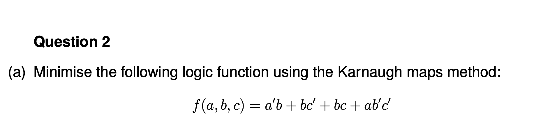 Solved (a) Minimise the following logic function using the | Chegg.com