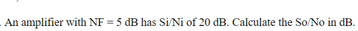 Solved An amplifier with NF 5 dB has Si/Ni of 20 dB. | Chegg.com