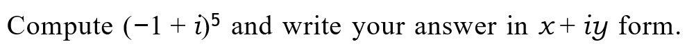 Solved Compute (-1 + i)5 and write your answer in x + iy | Chegg.com
