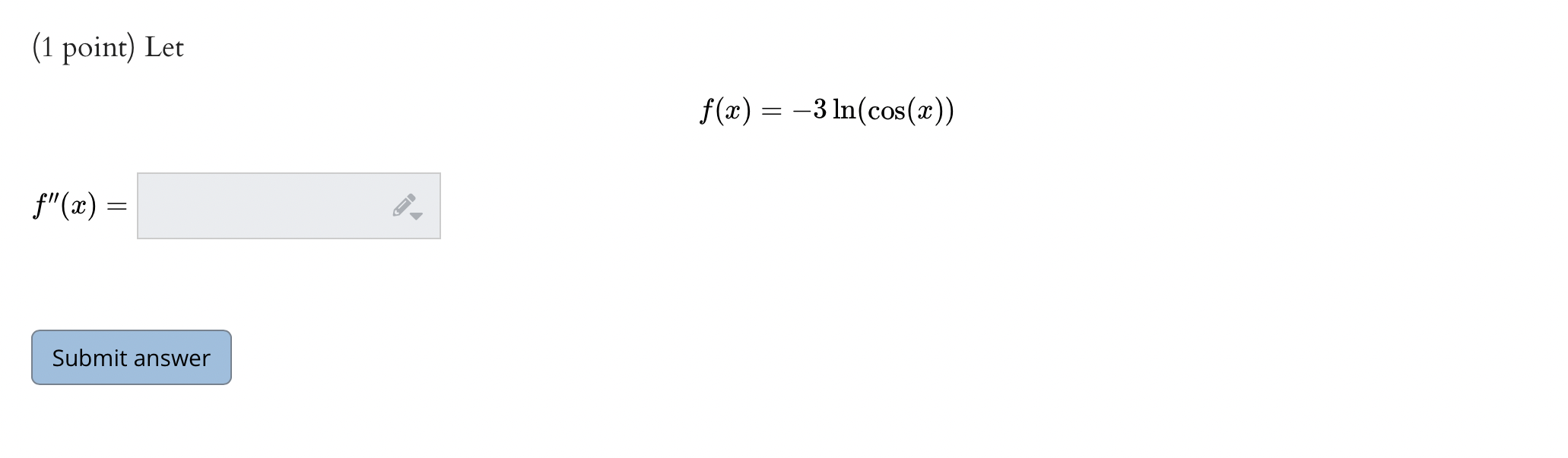 Solved (1 point) Let f(x) = -3 ln(cos(x)) = f"(x) = = Submit | Chegg.com