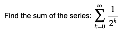 Solved Find the sum of the series: 2k k=0 | Chegg.com