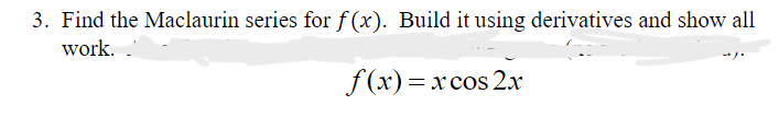 Solved 3. Find the Maclaurin series for f(x). Build it using | Chegg.com
