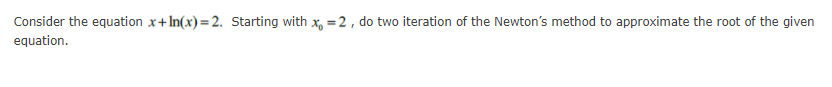 Solved Consider the equation x+ln(x)= 2. Starting with x = | Chegg.com