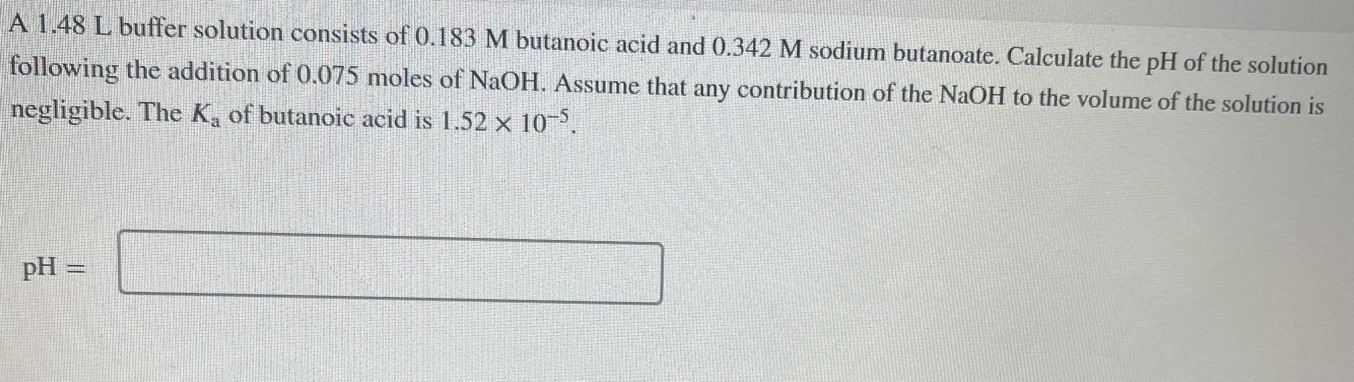 Solved A 1.48 L buffer solution consists of 0.183M butanoic | Chegg.com