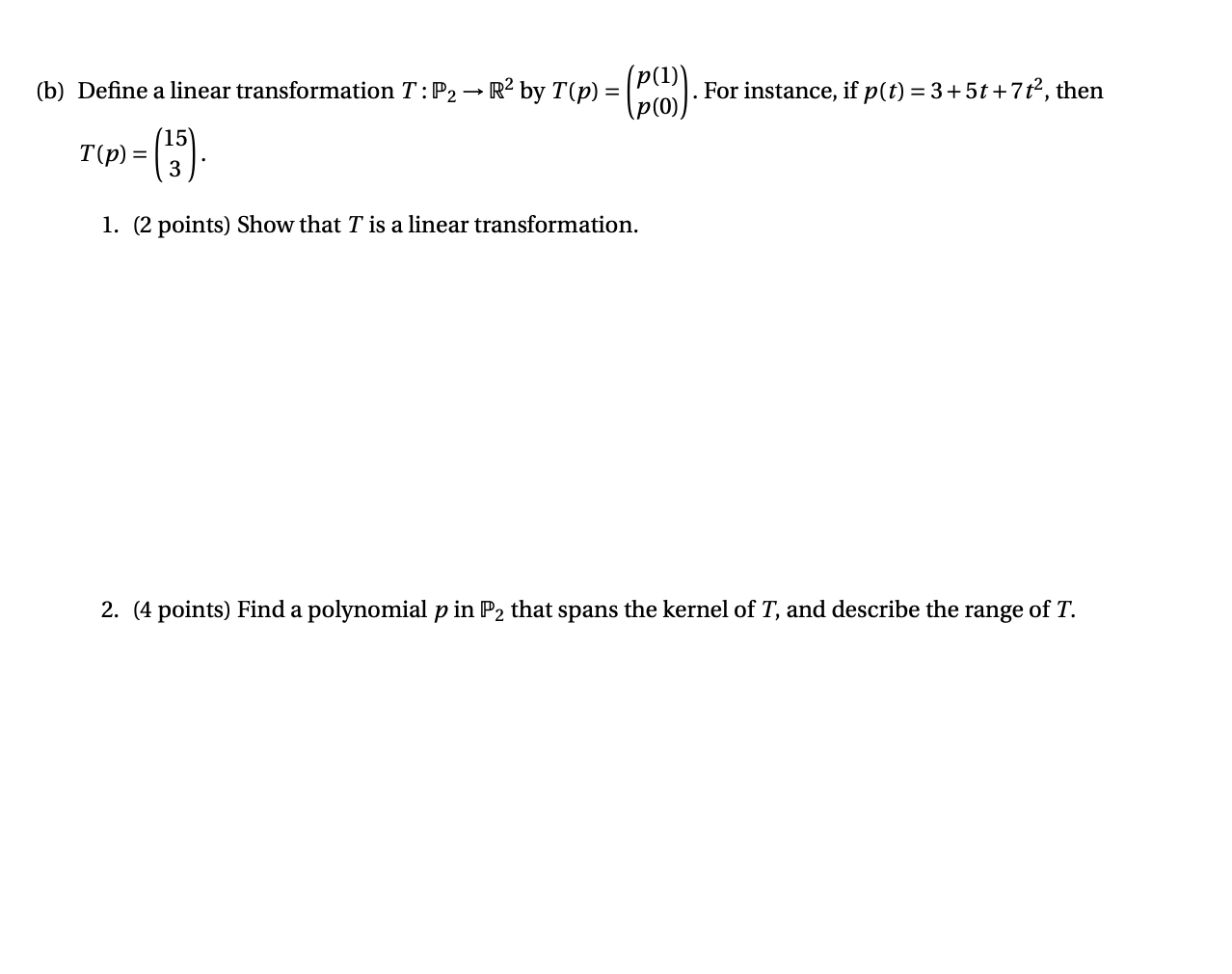 Solved (b) Define a linear transformation T:P2 R2 by T(p) = | Chegg.com