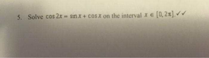 Solved Solve cos 2x = sin x + cos x on the... | Chegg.com