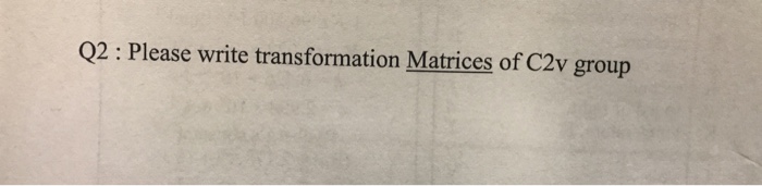 Solved Q2 : Please write transformation Matrices of C2v | Chegg.com