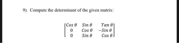 Solved 9). Compute the determinant of the given matrix: [Cos | Chegg.com