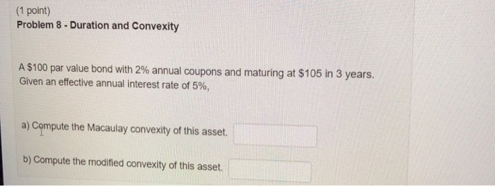 Solved (1 point) Problem 8- Duration and Convexity A $100 | Chegg.com