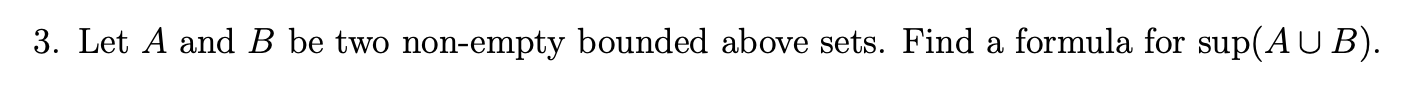 Solved 3. Let A and B be two non-empty bounded above sets. | Chegg.com