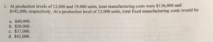 Solved 1. At production levels of 12,000 and 19,000 units, | Chegg.com