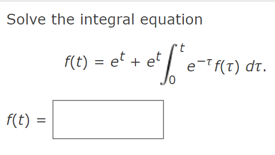 Solved Solve the integral equation f(t) = e^t + e^t * | Chegg.com