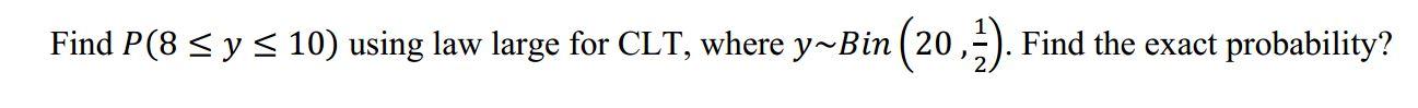 Solved Find P(8≤y≤10) using law large for CLT, where | Chegg.com