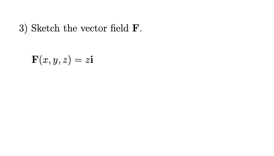 Solved 3) Sketch the vector field F. F(x, y, z) = zi | Chegg.com