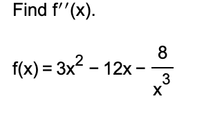 Solved Find f''(x)f(x)=3x2-12x-8x3 | Chegg.com
