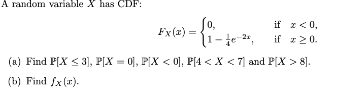Solved A random variable X has CDF: FX(x)={0,1−41e−2x, if | Chegg.com