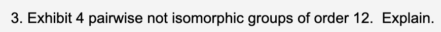 Solved 3. Exhibit 4 pairwise not isomorphic groups of order | Chegg.com