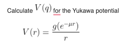 Solved Calculate V(q)for the Yukawa potential V(r)=rg(e−μr) | Chegg.com