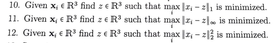 Solved 10. Given xi∈R3 find z∈R3 such that maxi∥xi−z∥1 is | Chegg.com