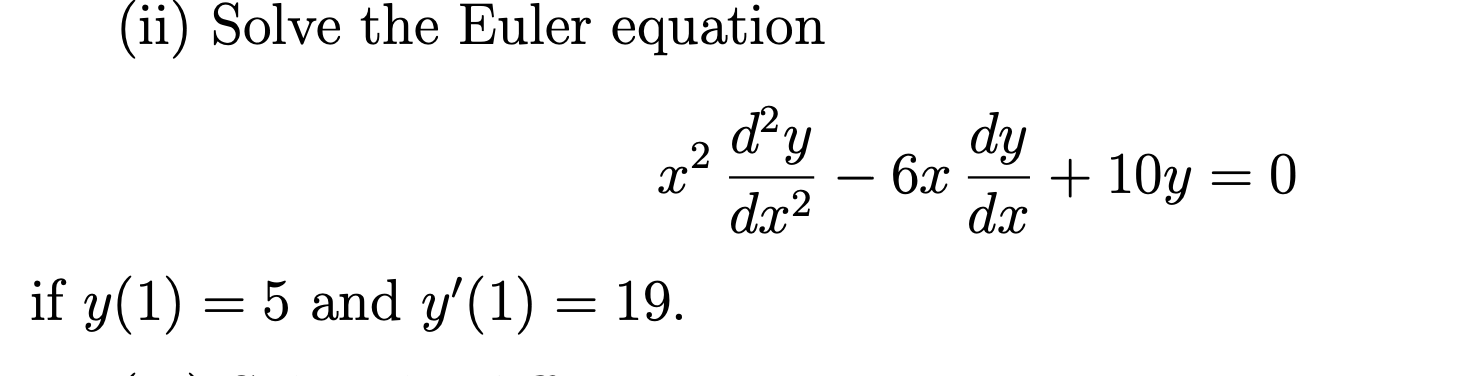 Solved (ii) Solve the Euler equation x2dx2d2y−6xdxdy+10y=0 | Chegg.com