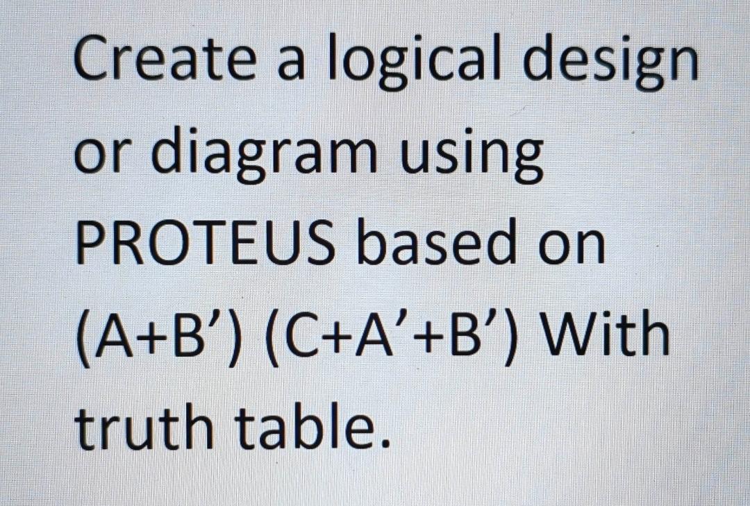 Solved Create a logical design or diagram using PROTEUS | Chegg.com