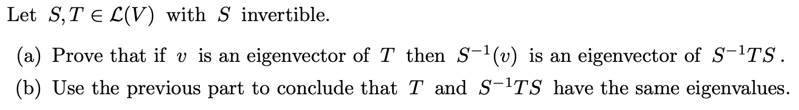 Solved Let S,T∈L(V) with S invertible. (a) Prove that if v | Chegg.com