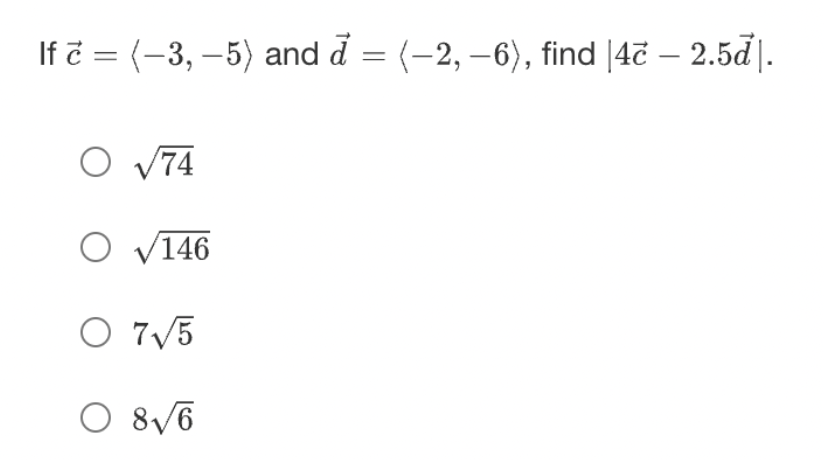 Solved If c= −3,−5 and d= −2,−6 , find ∣4c−2.5d∣. 741467586 | Chegg.com