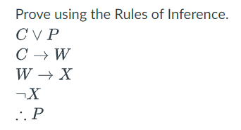 Solved Prove using the Rules of Inference. C∨PC→WW→X¬X∴P | Chegg.com
