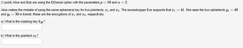 Solved (1 point) Alice and Bob are using the ElGamal cipher | Chegg.com