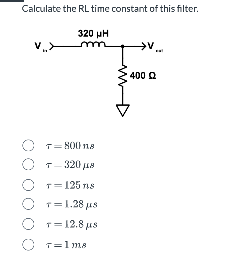 Solved Calculate the RL time constant of this filter. τ=800 | Chegg.com