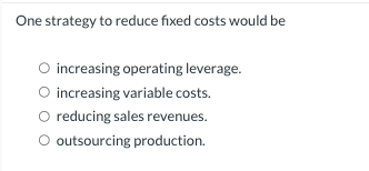 Solved One strategy to reduce fixed costs would beincreasing | Chegg.com