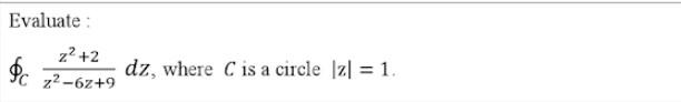 Solved Evaluate z? +2 $c dz, where C is a circle z = 1. | Chegg.com