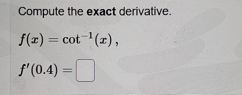 Solved Compute the exact derivative. f(x) = cot-1(x), | Chegg.com