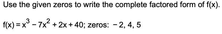 Solved Use the given zeros to write the complete factored | Chegg.com