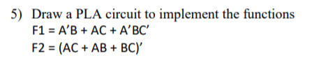 Solved 5) Draw a PLA circuit to implement the functions F1 = | Chegg.com