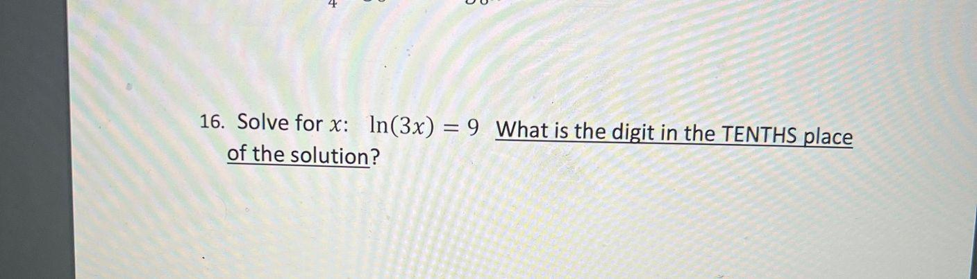 Solved 16. Solve for x: In(3x) = 9 What is the digit in the | Chegg.com