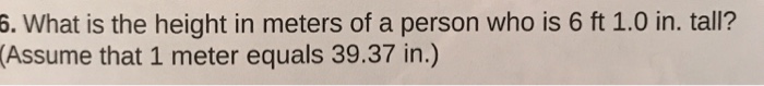 Solved What is the height in meters of a person who is 6 ft | Chegg.com