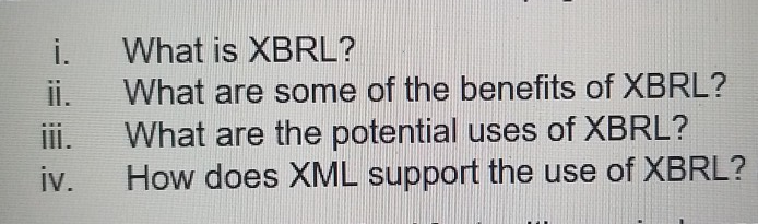 Solved i. What is XBRL? What are some of the benefits of | Chegg.com