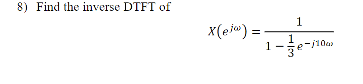 Solved 8) Find the inverse DTFT of X(ejω)=1−31e−j10ω1 | Chegg.com