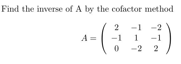 Solved Find The Inverse Of A By The Cofactor Method A 2 A