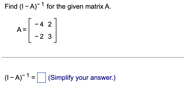 Solved Find (I−A)−1 for the given matrix A. A=[−4−223] | Chegg.com
