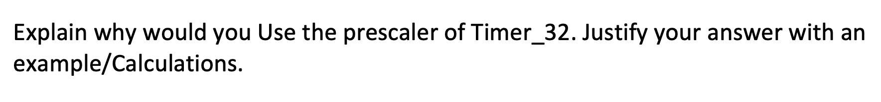 Solved Explain why would you Use the prescaler of Timer_32. | Chegg.com