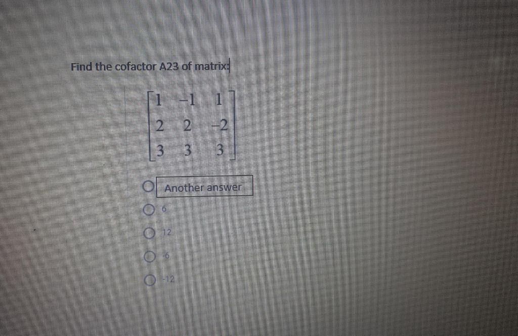Solved Find the cofactor A23 of matrix [1 -1 1 2 -2 3 O | Chegg.com